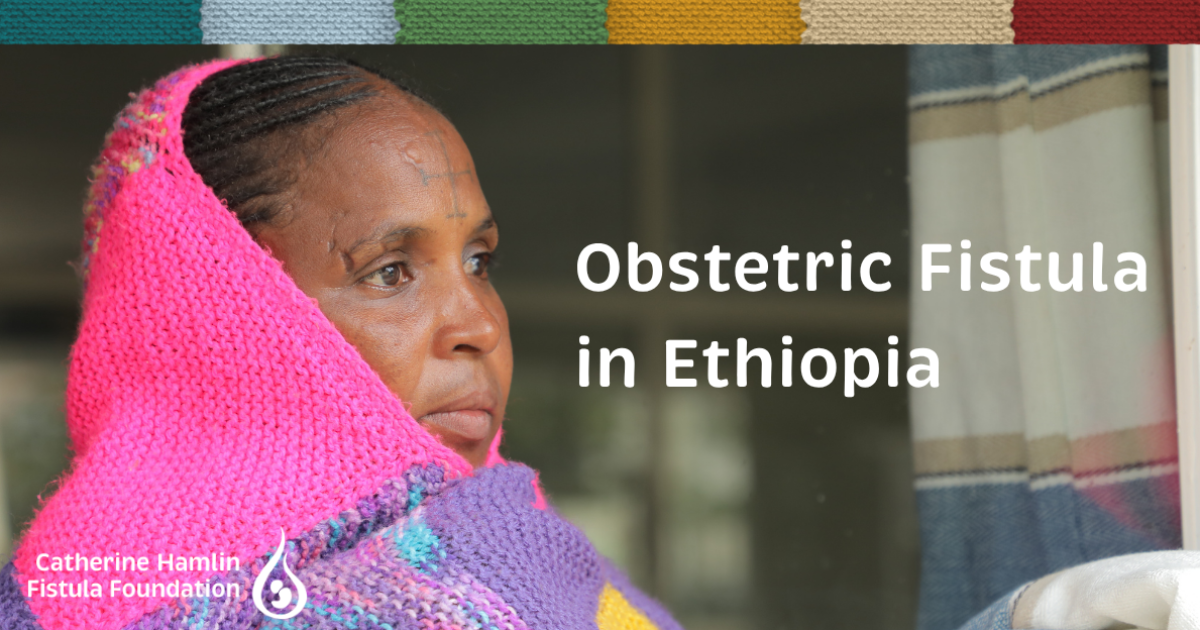Obstetric Fistula in Ethiopia - Catherine Hamlin Fistula Foundation ...