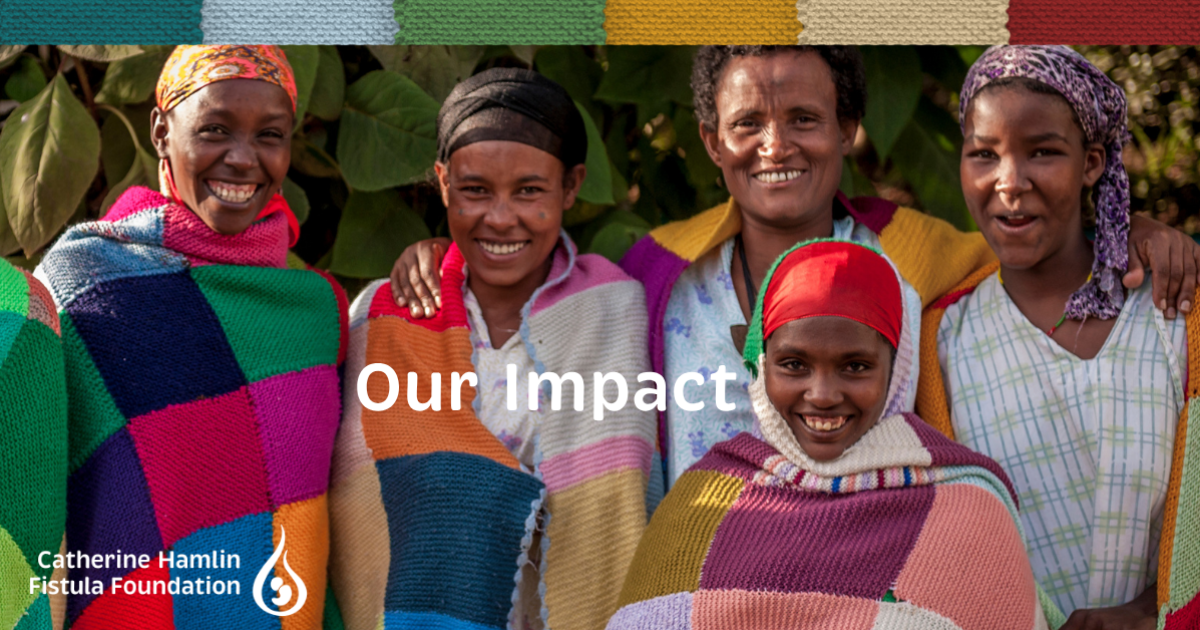 Our Impact - Catherine Hamlin Fistula Foundation - United Kingdom