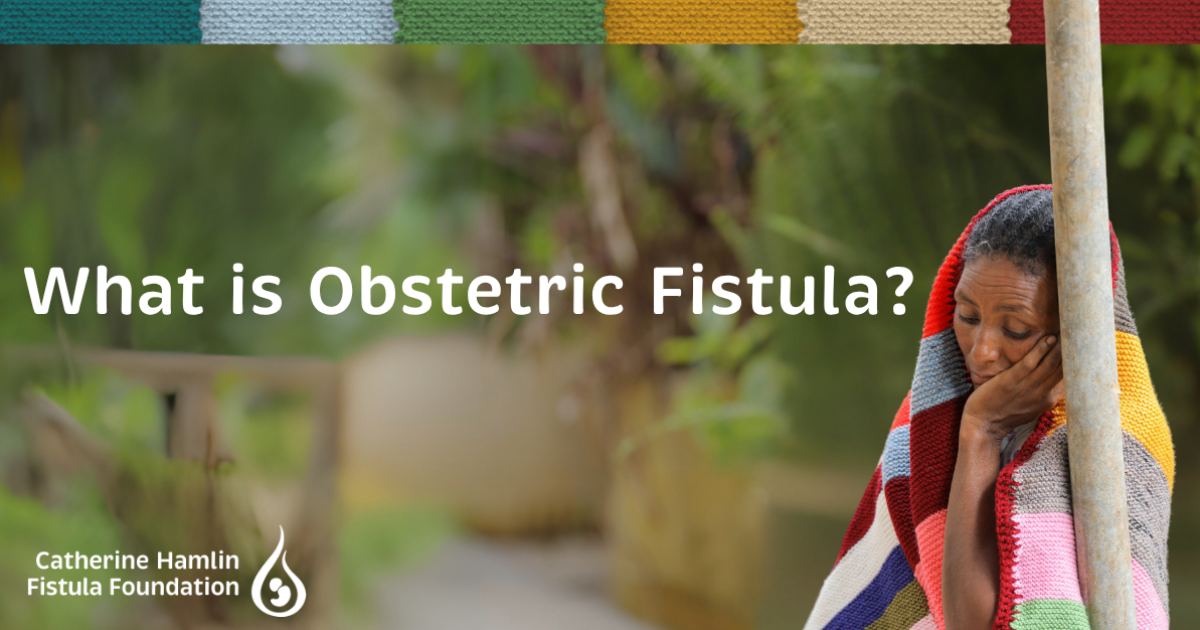 What is Obstetric Fistula? - Catherine Hamlin Fistula Foundation ...