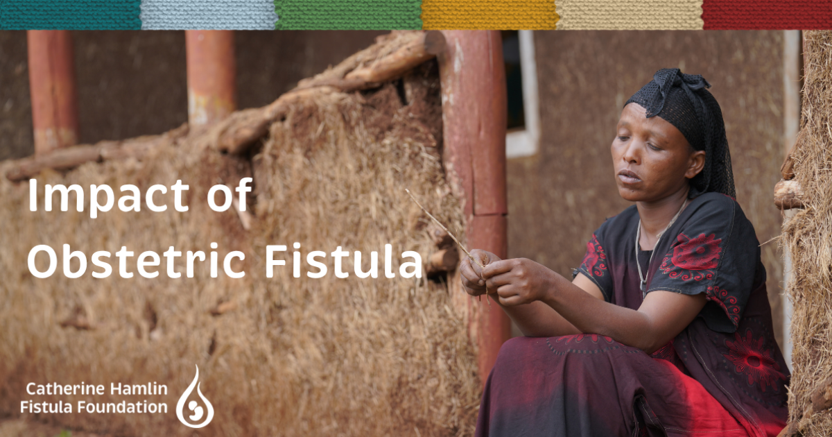 Impact of Obstetric Fistula - Catherine Hamlin Fistula Foundation ...
