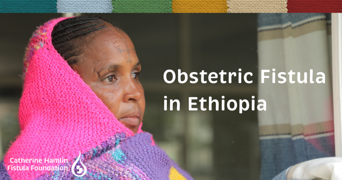 Obstetric Fistula in Ethiopia - Catherine Hamlin Fistula Foundation ...