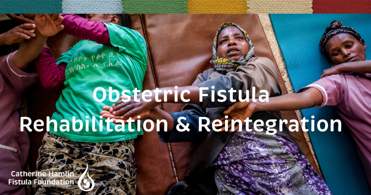 Obstetric Fistula Rehabilitation & Reintegration - Catherine Hamlin ...