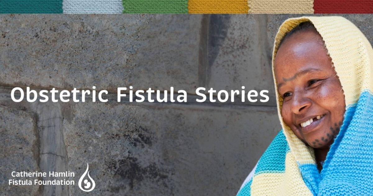 Obstetric Fistula Stories - Catherine Hamlin Fistula Foundation - Australia